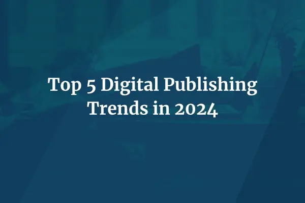 Sourcefabric Blog | Top 5 Digital Publishing Trends in 2024